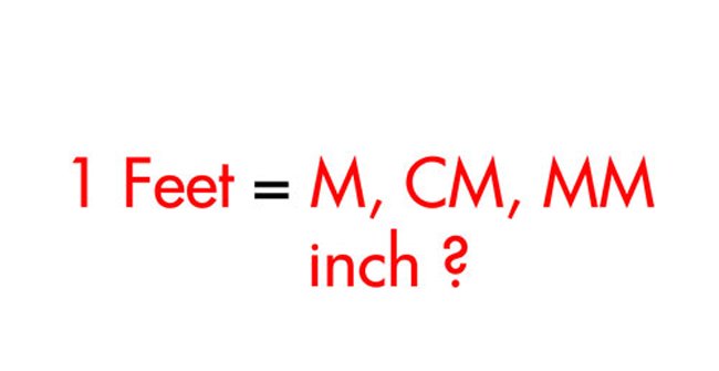 1 Feet bằng bao nhiêu m, cm, inch, km? Chuyển đôi đơn vị Feet